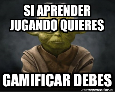 Meme Personalizado - si aprender jugando quieres gamificar debes - 33275612