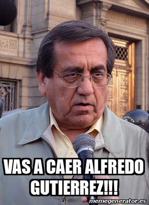 Meme Personalizado - VAS A CAER ALFREDO GUTIERREZ!!! - 33275615