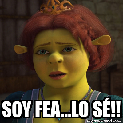 Meme Personalizado - Soy fea...lo sé!! - 33275726