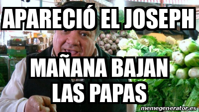 Meme Personalizado - Apareció el Joseph Mañana bajan las papas - 33275784