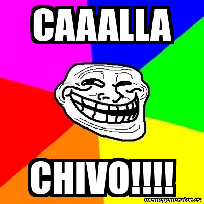 Meme Troll - Caaalla Chivo!!!! - 33275881