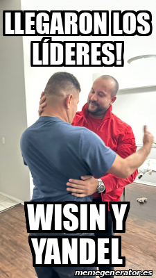 Meme Personalizado - Llegaron los líderes! Wisin y Yandel - 33275942