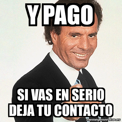 Meme Julio Iglesias - Y Pago Si vas en serio deja tu contacto - 33275954