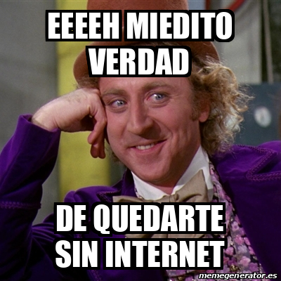 Meme Willy Wonka - Eeeeh miedito verdad De quedarte sin internet - 33275990
