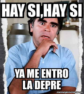 Meme Personalizado - hay si,hay si ya me entro la depre - 33276067