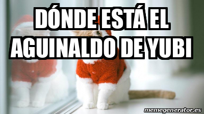 Meme Personalizado - Dónde está el aguinaldo de yubi - 33276344