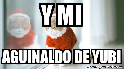 Meme Personalizado - Y mi Aguinaldo de yubi - 33276348