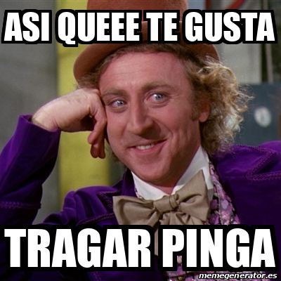 Meme Willy Wonka - asi queee te gusta tragar pinga - 33276503