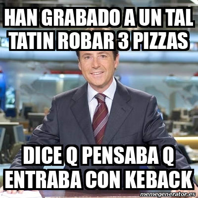 Meme Matias Prats - Han grabado a un tal tatin robar 3 pizzas Dice q ...