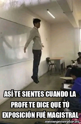 Meme Personalizado - Así te sientes cuando la profe te dice que tú ...