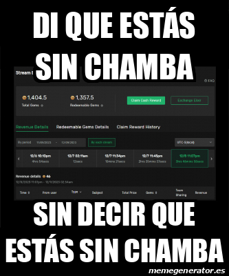 Meme Personalizado - Di que estás sin chamba Sin decir que estás sin ...