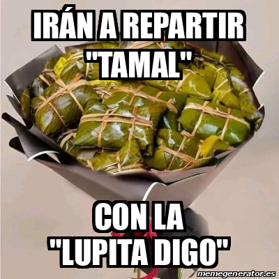 Meme Personalizado - IRÁN A REPARTIR "TAMAL" CON LA "LUPITA DIGO ...