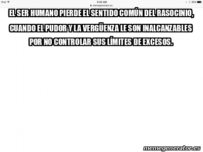 Meme Personalizado - EL SER HUMANO PIERDE EL SENTIDO COMÚN DEL ...