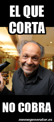 Meme Personalizado - El que corta No cobra - 33276899