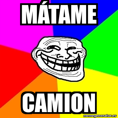 Meme Troll - MÁTAME CAMION - 33277104