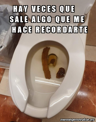 Meme Personalizado - H a y v e c e s q u e s a l e a l g o q u e m e h ...