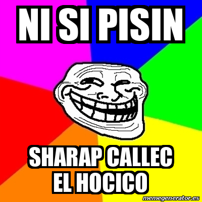 Meme Troll - Ni si pisin Sharap callec el hocico - 33277157