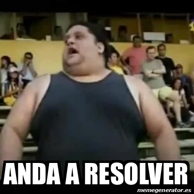 Meme Personalizado - Anda a resolver - 33277255