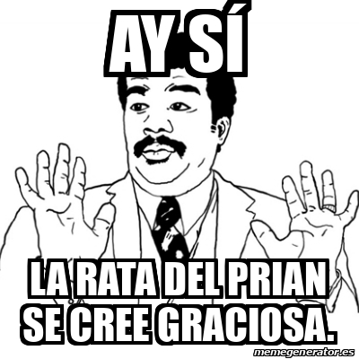 Meme Ay Si - Ay sí La rata del PRIAN se cree graciosa. - 33277272