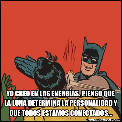 Meme Batman slaps Robin - Yo creo en las energías. Pienso que la luna ...