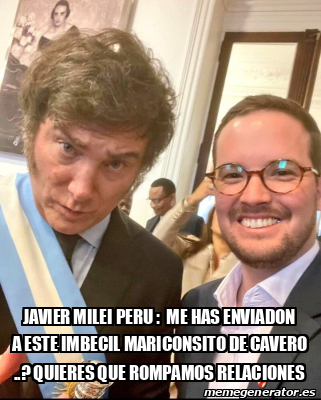 Meme Personalizado - JAVIER MILEI PERU : ME HAS ENVIADON A ESTE IMBECIL ...