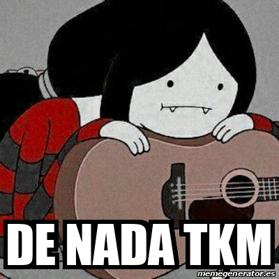 Meme Personalizado - de nada tkm - 33278182