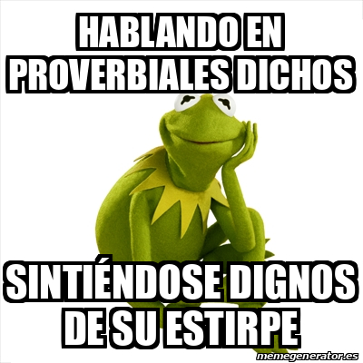 Meme Kermit the frog - Hablando en proverbiales dichos Sintiéndose ...