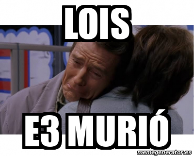 Meme Personalizado - Lois E3 MURIÓ - 33278457