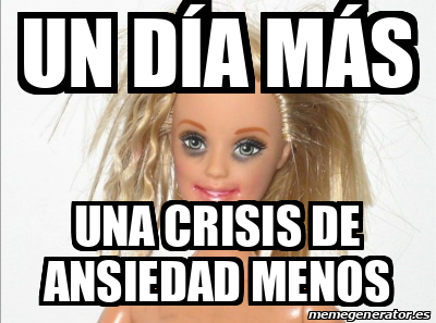 Meme Personalizado - Un día más Una crisis de ansiedad menos - 33278531