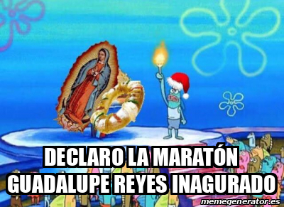 Meme Personalizado - declaro la maratón guadalupe reyes inagurado ...