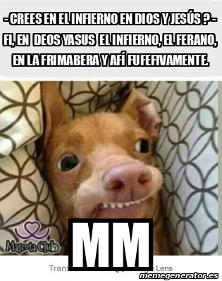 Meme Personalizado - - Crees en el infierno en dios y Jesús ? - Fi, en ...