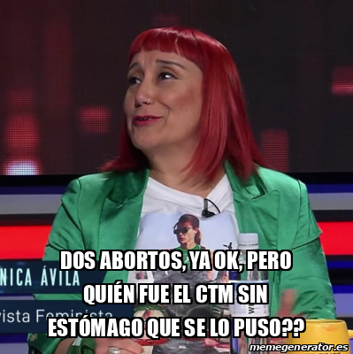 Meme Personalizado - Dos abortos, ya ok, pero quién fue el ctm sin ...