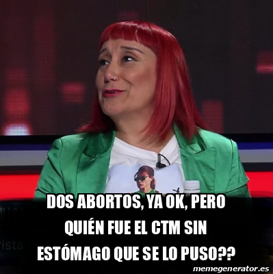 Meme Personalizado - Dos abortos, ya ok, pero quién fue el ctm sin ...