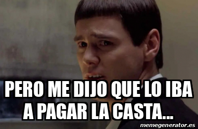 Meme Personalizado - Pero me dijo que lo iba a pagar la casta... - 33279369
