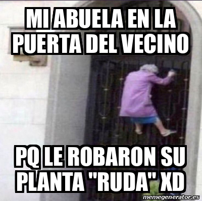 Meme Personalizado - mi abuela en la puerta del vecino pq le robaron su ...