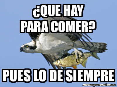 Meme Personalizado - ¿Que hay para comer? pues lo de siempre - 33279674
