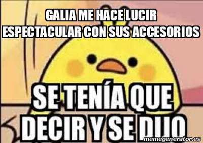Meme Personalizado - Galia me hace lucir espectacular con sus ...