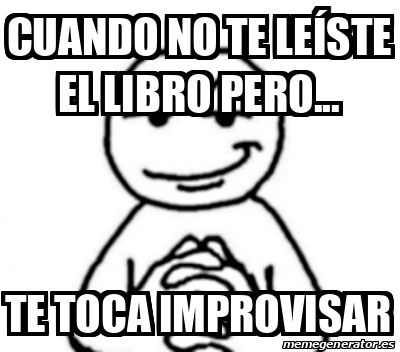 Meme Personalizado - Cuando no te leíste el libro pero... Te toca ...