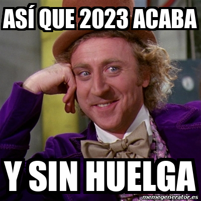 Meme Willy Wonka - Así que 2023 acaba Y sin huelga - 33280320