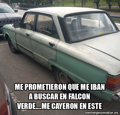 Meme Personalizado - me prometieron que me iban a buscar en falcon ...