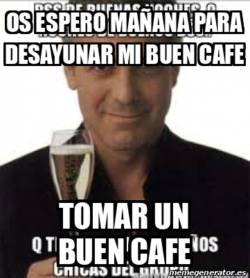 Meme Personalizado - os espero mañana para desayunar mi buen cafe Tomar ...