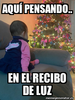 Meme Personalizado - Aquí pensando.. En el recibo de luz - 33280890