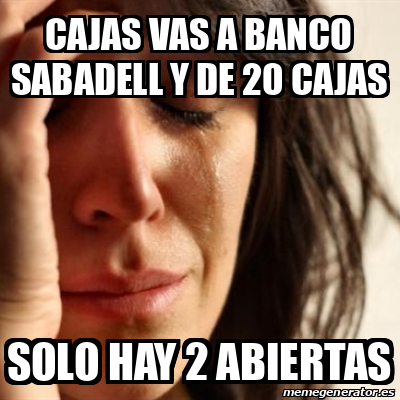 Meme Problems - cajas vas a banco sabadell y de 20 cajas solo hay 2 ...