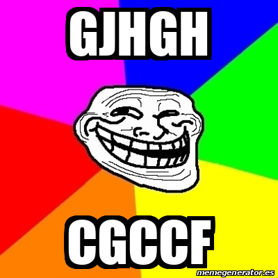 Meme Troll - Gjhgh Cgccf - 33281021