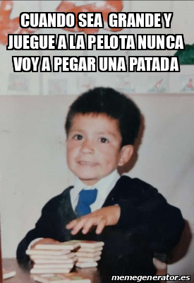 Meme Personalizado - Cuando sea grande y juegue a la pelota nunca voy a ...