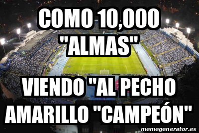 Meme Personalizado - COMO 10,000 "ALMAS" VIENDO "AL PECHO AMARILLO ...