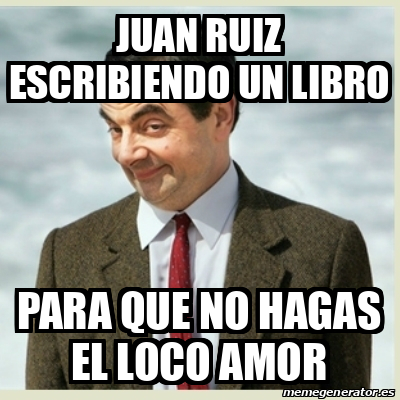 Meme Mr Bean - Juan RUIz escribiendo un libro para que no hagas el loco ...