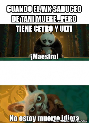 Meme Personalizado - Cuando el WK saduceo de Tani muere ..pero tiene ...