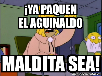 Meme Personalizado - ¡Ya paquen el aguinaldo Maldita sea! - 33282104