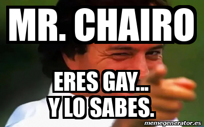 Meme Personalizado - mr. chairo eres gay... y lo sabes. - 33282109
